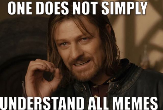 ONE DOES NOT SIMPLY UNDERSTAND ALL MEMES - iFunny
