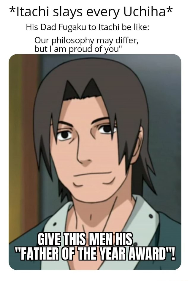 Itachi Slays Every Uchiha His Dad Fugaku To Itachi Be Like Our Philosoph May Differ But I Am