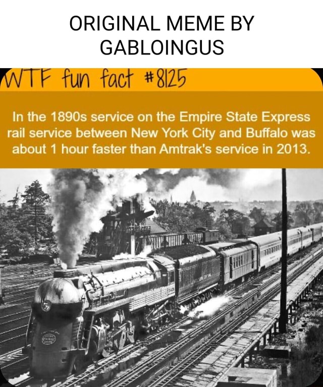 ORIGINAL MEME BY GABLOINGUS KN fun fact *8I25 In the 1890s service on ...
