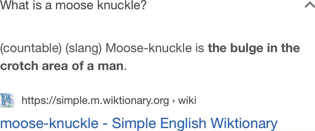 What is a moose knuckle? (countable) (slang) Moose-knuckle is the bulge ...