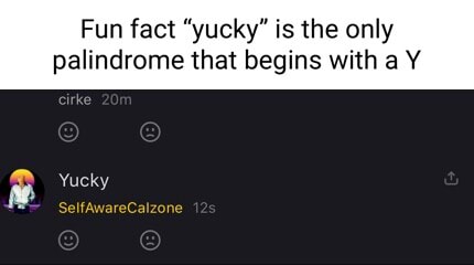 Fun fact "yucky" is the only palindrome that begins with a the Yucky ...