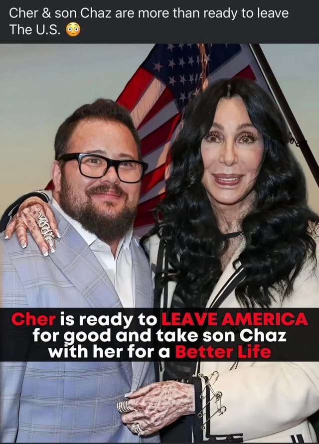 Cher & son Chaz are more than ready to leave The U.S. is ready to for ...