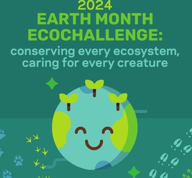 2024 EARTH MONTH ECOCHALLENGE: conserving every ecosystem, caring for ...