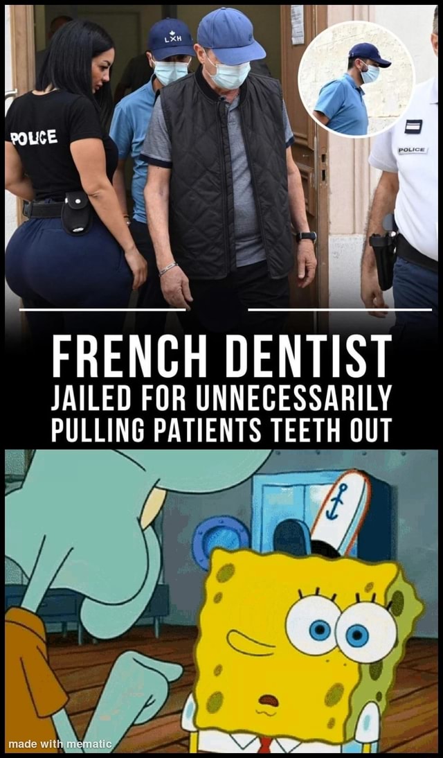 FRENCH DENTIST JAILED FOR UNNECESSARILY PULLING PATIENTS TEETH OUT made ...