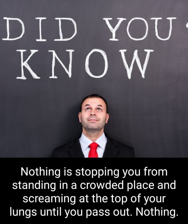 DID YOU KNOW Nothing is stopping you from standing in a crowded place ...