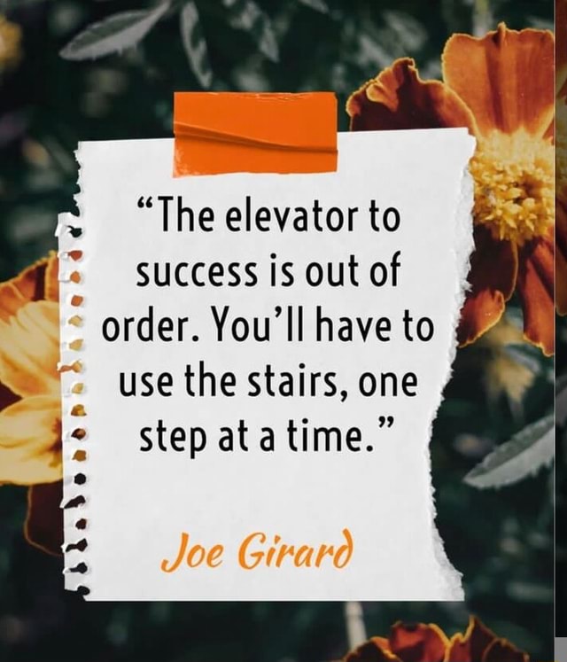 "The elevator to success is out of order. You'll have to use the stairs, one step at a time ...