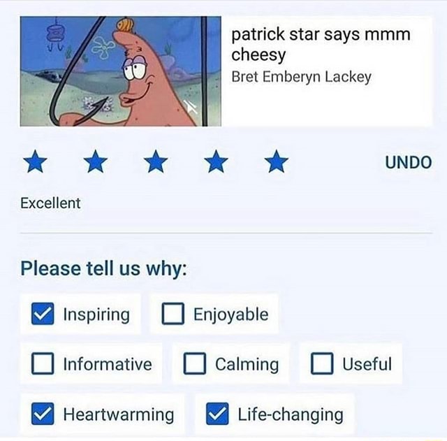 Patrick star says mmm cheesy Bret Emberyn Lackey UNDO Excellent Please ...