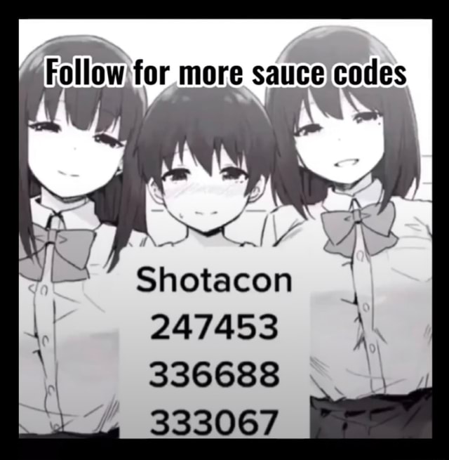 Follow for more sauce codes Shotacon 247453 336688 333067 - iFunny