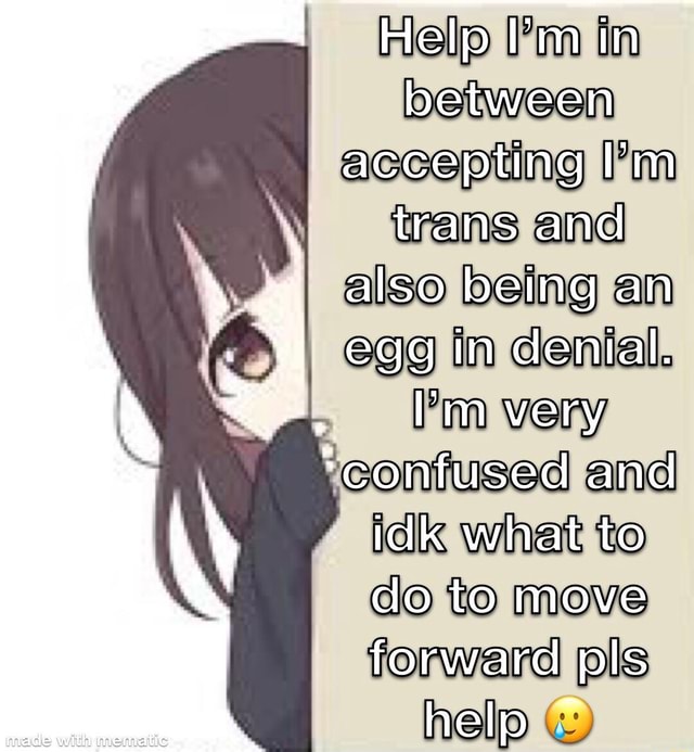 Eggirl - Help I'm in between accepting I'm trans and also being an egg in denial. l'm very ...