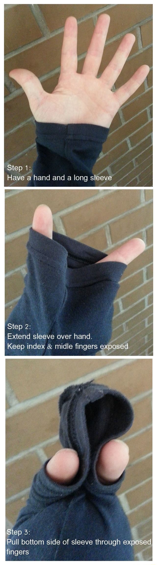 Step 1: Have a hand and a long sleeve Step 2: Extend sleeve over hand ...