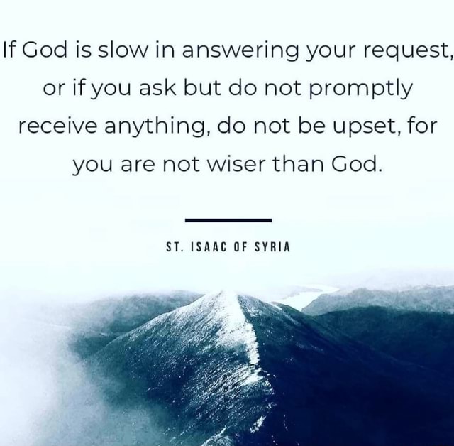 If God is slow in answering your request, or if you ask but do not ...