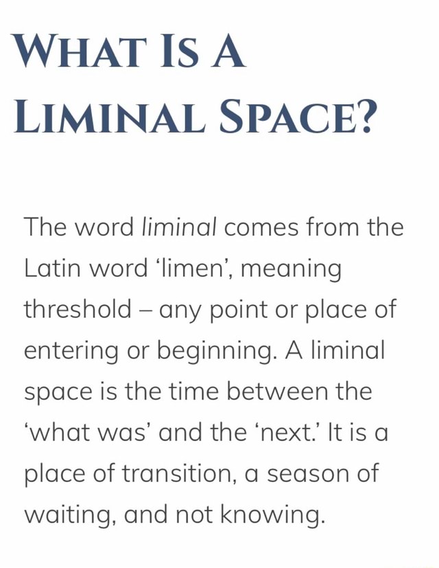 WHAT IS A LIMINAL SPACE? The word liminal comes from the Latin word ...