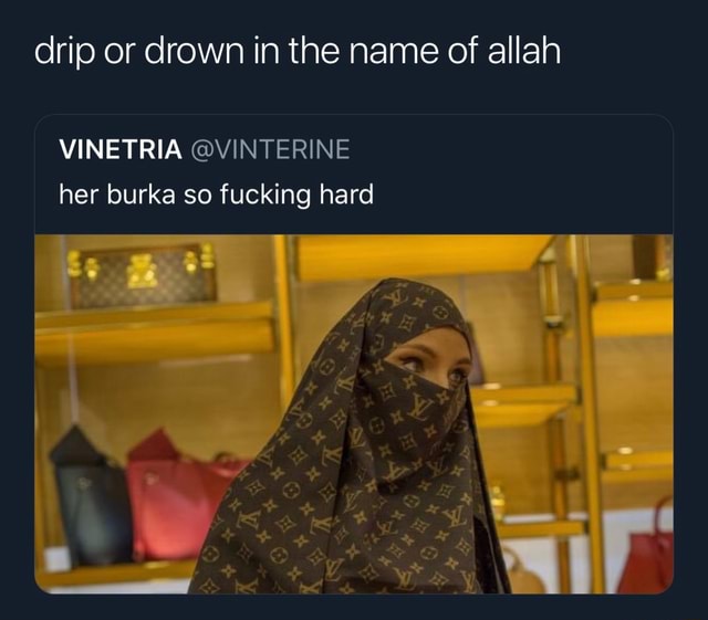 Drip or drown in the name of allah - iFunny