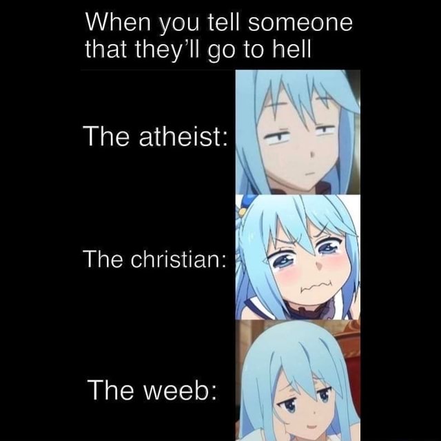 When you tell someone that they'll go to hell The atheist: The ...