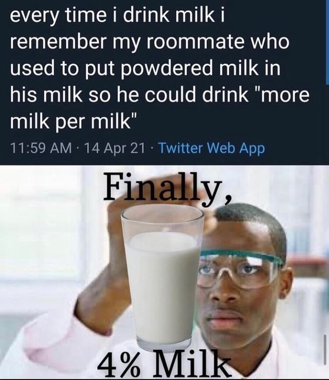 Every time i drink milk i remember my roommate who used to put powdered ...
