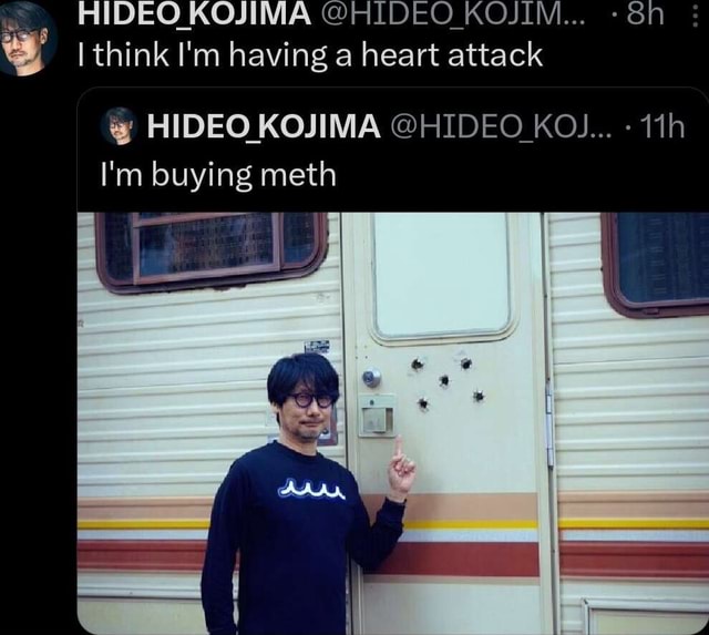 HIDEO KOJIMA @HIDEO KOJIM... Sh I think I'm having a heart attack wy ...