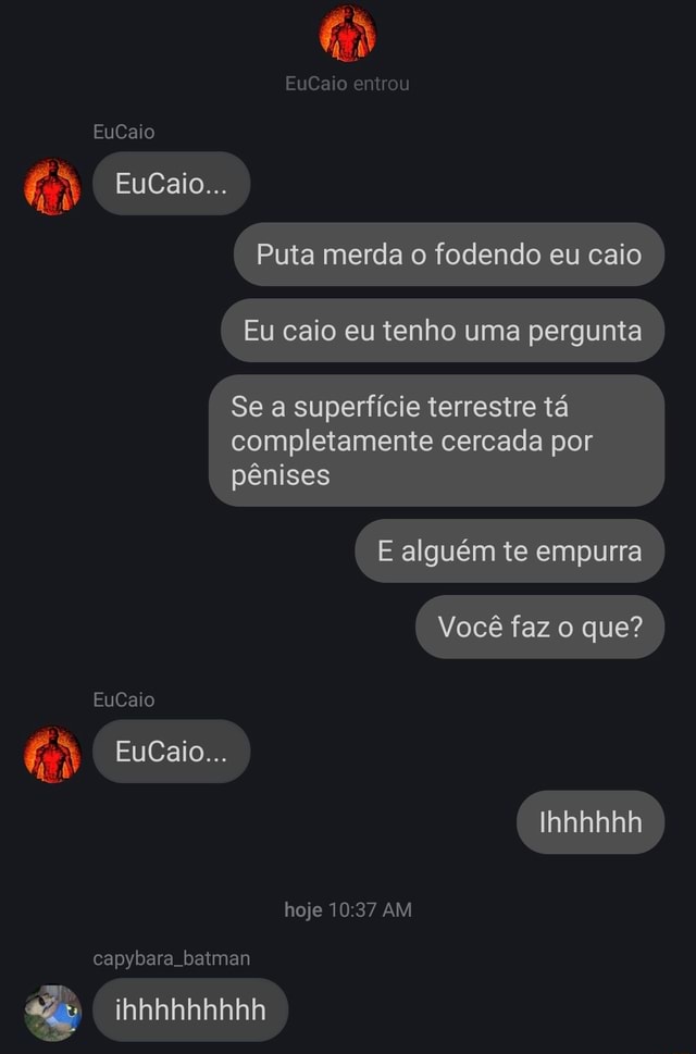 Eulaio entrou Eulaio EuCaio... ( Puta merda o fodendo eu caio (Eu caio eu tenho uma pergunta Se ...
