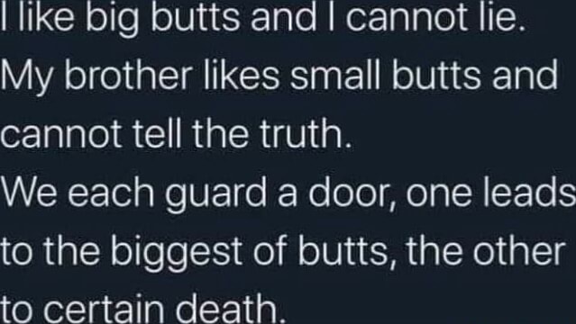 Like big butts and I cannot lie. My brother likes small butts and ...