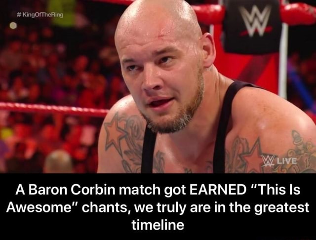 A Baron Corbin match got EARNED “This Is Awesome” chants, we truly are ...