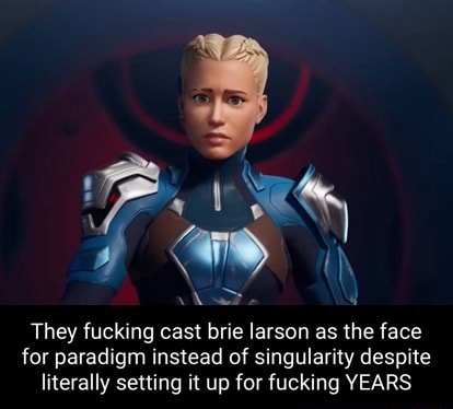 We They fucking cast brie larson as the face for paradigm instead of ...