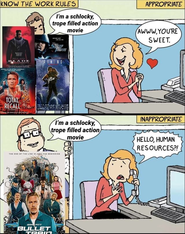 KNOW THE WORK RULES APPROPRIATE I'ma schlocky, LE SEES HELLO, HUMAN ...