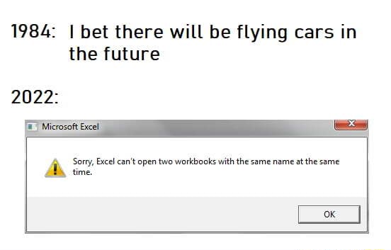 1984 I Bet There Will Be Flying Cars In The Future 2022 Sorry Excel Can t Open Two Workbooks 1984-i-bet-there-will-be-flying-cars-in-the-future-2022-sorry-excel-can-t-open-two-workbooks