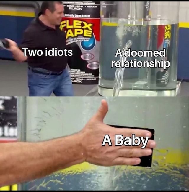 LE Two idiots A.doomed relationship A Baby - iFunny