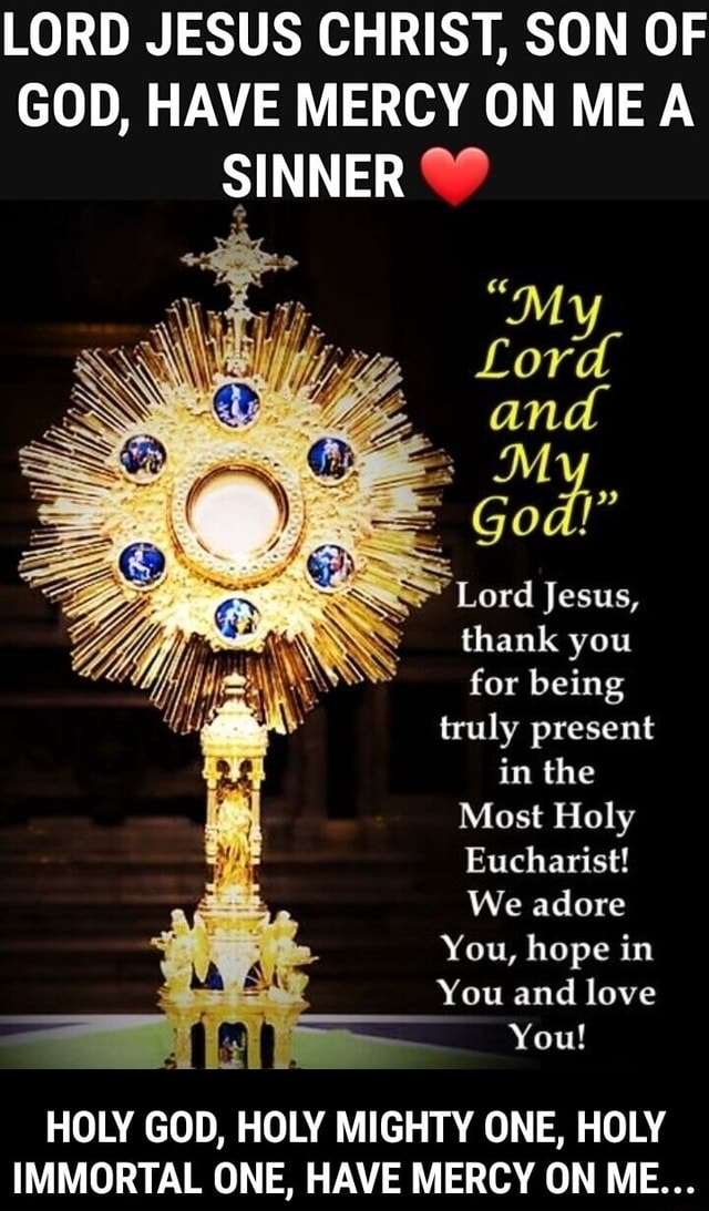 LORD JESUS CHRIST, SON OF GOD, HAVE MERCY ON ME A SINNER Lord Jesus ...