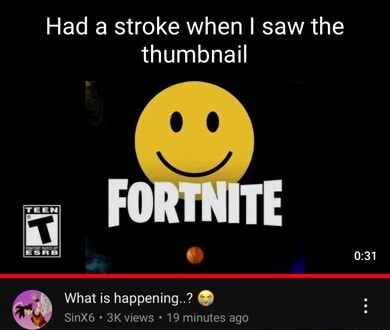 Had a stroke when I I saw the thumbnail FORTNITE What is happening ...