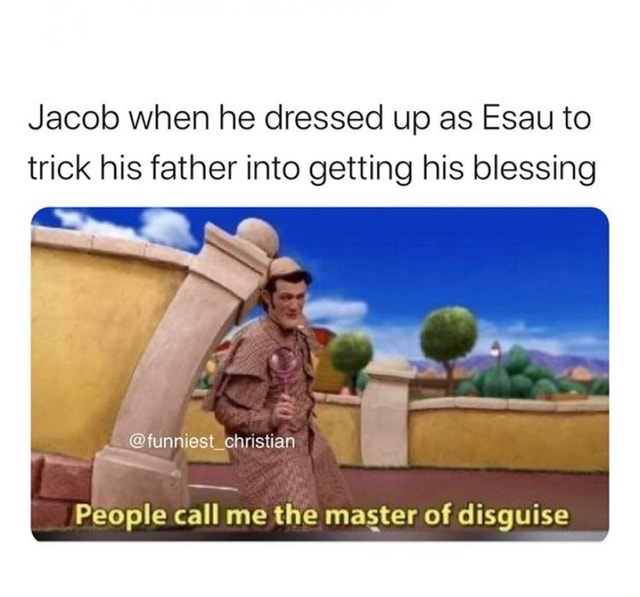 Jacob when he dressed up as Esau to trick his father into getting his ...