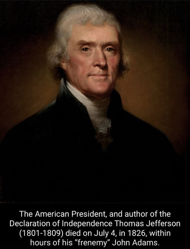 The American President, and author of the Declaration of Independence ...