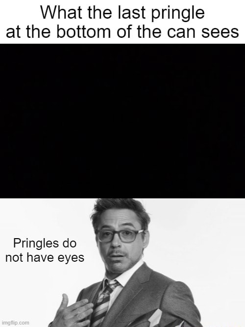 What the last pringle at the bottom of the can sees Pringles do not ...