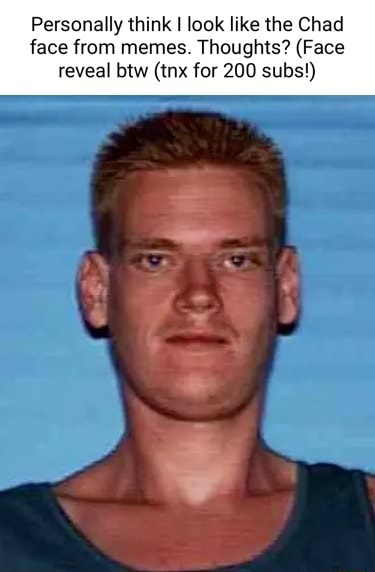 Personally think I look like the Chad face from memes. Thoughts? (Face ...