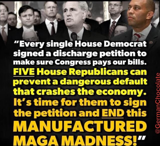 I "Every single House > signed a discharge petition to make sure ...