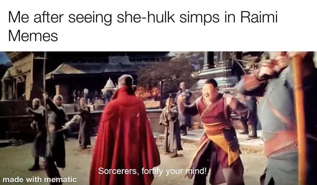 Me after seeing she-hulk simps in Raimi Memes Sorcerers. tortify your ...