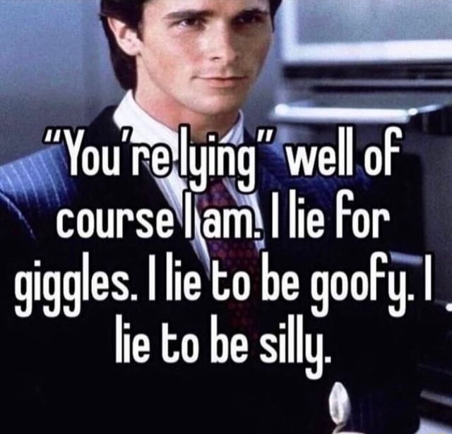 You lying" wall of course kam. I lie For giggles. lie Lo be gooFy. lie ...