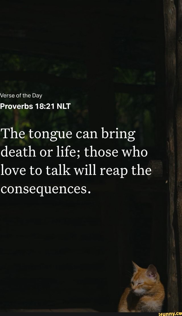 Verse of the Day Proverbs NLT The tongue can bring death or life; those ...