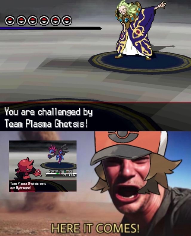 You are challenged by Team Plasma Ghetsis! [HERE IT COMES! - iFunny