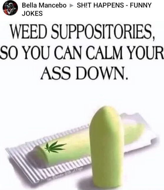 Bella Mancebo SHIT HAPPENS FUNNY JOKES WEED SUPPOSITORIES, SO YOU CAN ...