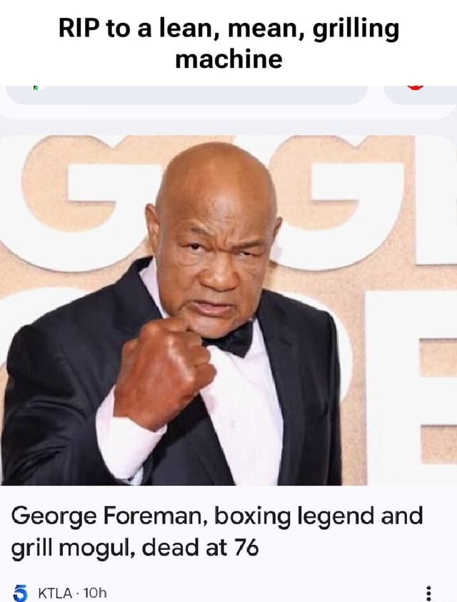 RIP to a lean, mean, grilling machine I George Foreman, boxing legend ...