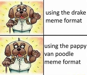 I using the drake I meme format using the pappy van poodle meme - iFunny