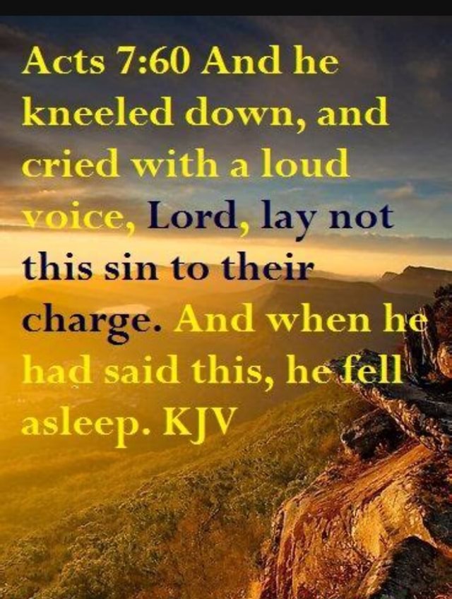 Acts And he kneeled down, and cried with a loud oice, Lord lay not this ...