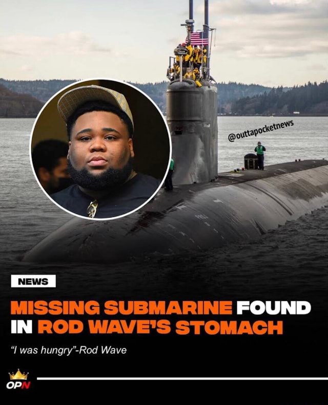 MISSING SUBMARINE FOUND IN ROD WAVE'S STOMACH "l was hungry'-Rod Wave ...