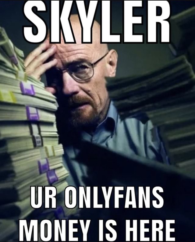SKYLER UR ONLYFANS MONEY IS HERE - iFunny