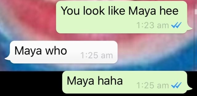You look like Maya hee . Maya haha - iFunny Brazil