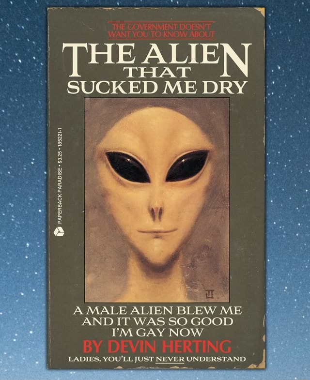WANTYOU TO KNOW ABOUT THE ALIEN THAT I SUCKED ME DRY PAPERBACK ...