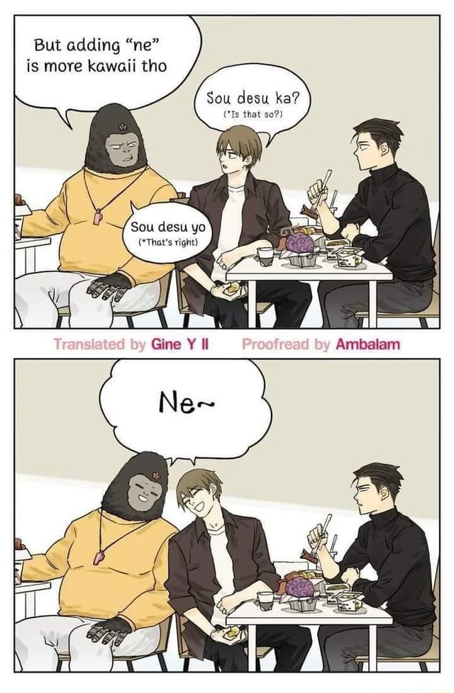 But adding "ne" is more kawaii tho Sou desu ka? (Ts that $0?) Sou desu ...