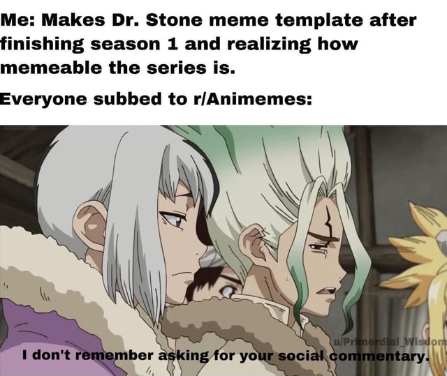 Me: Makes Dr. Stone meme template after finishing season 1 and ...