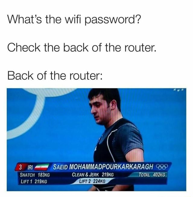 What’s the Wifi password? Check the back of the router. Back of the ...