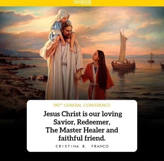 GENERAL CONFERENCE Jesus Christ is our loving Savior, Redeemer, The ...